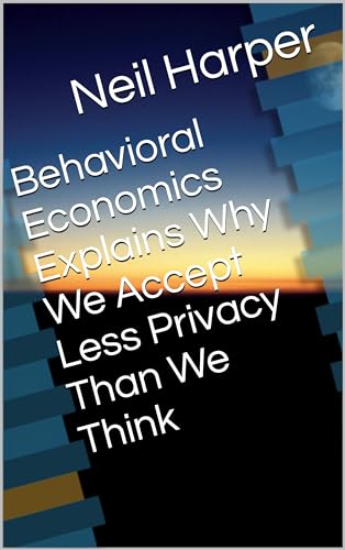 Behavioral Economics Explains Why We Accept Less Privacy Than We Think ...