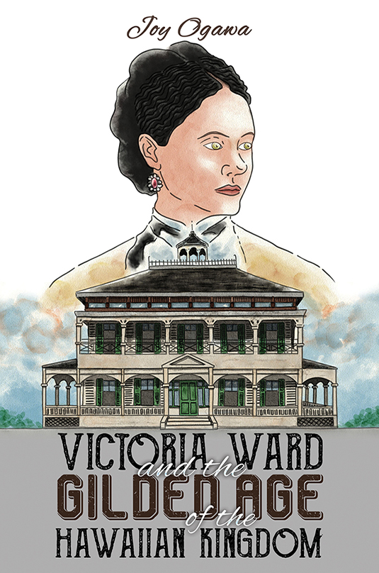 Victoria Ward and the Gilded Age of the Hawaiian Kingdom by Joy Ogawa ...