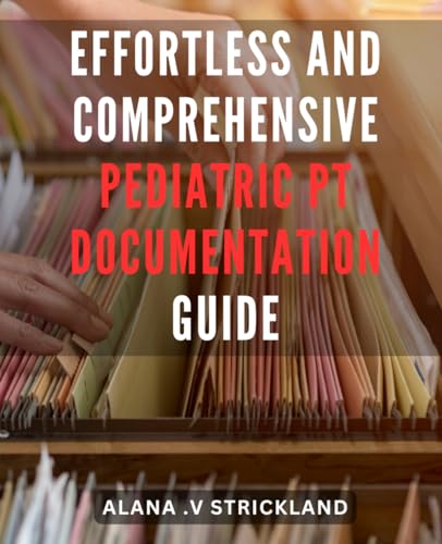 Effortless and Comprehensive Pediatric PT Documentation Guide: The ...