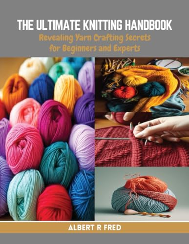 The Ultimate Knitting Handbook: Revealing Yarn Crafting Secrets for ...