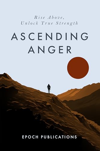 Ascending Anger: A Beginners Guide to Dealing with Anger, Emotional ...