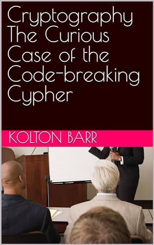 Cryptography The Curious Case of the Code-breaking Cypher by Kolton ...