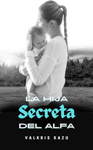 La Hija Secreta del Alfa (Spanish Edition) by Valkris Kazu | Goodreads