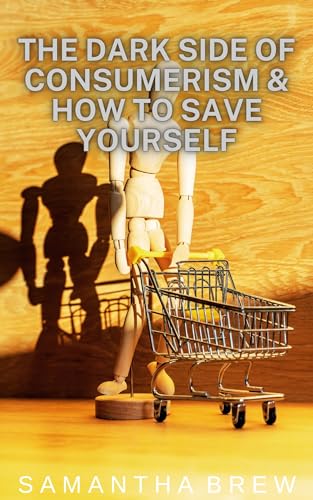 The Dark Side of Consumerism & How to Save Yourself by Samantha Brew ...