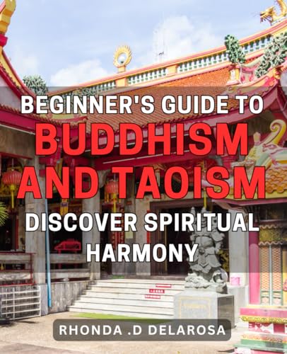 Beginner's Guide to Buddhism and Taoism: Discover Spiritual Harmony: Unlocking the Path to Inner ...