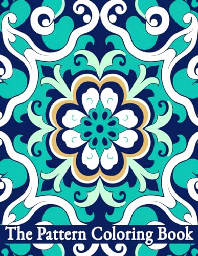 The Pattern Coloring Book: Patterns for Ultimate Stress Relief: Explore ...