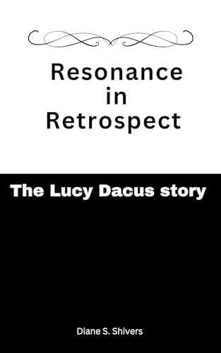 Resonance in Retrospect : The Lucy Dacus story by Diane S. Shivers ...