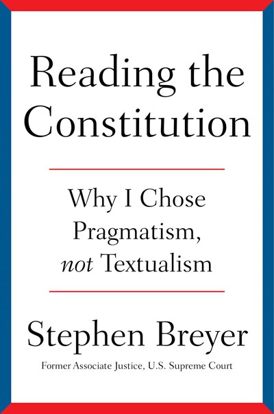 Reading the Constitution: Why I Chose Pragmatism, Not Textualism by ...