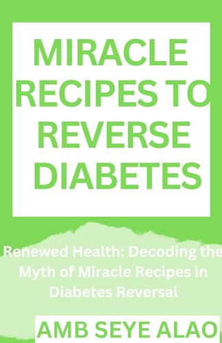 MIRACLE RECIPES TO REVERSE DIABETES: Renewed Health: Decoding the Myth ...