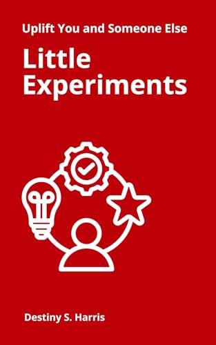 Little Experiments: Uplift You and Someone Else by Destiny S. Harris ...