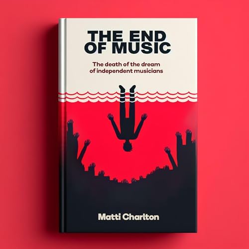 The End of Music: The Death of the Dream of Independent Musicians by ...