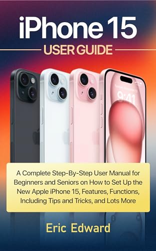 iPhone 15 User Guide: A Complete Step-by-Step User Manual for Beginners ...