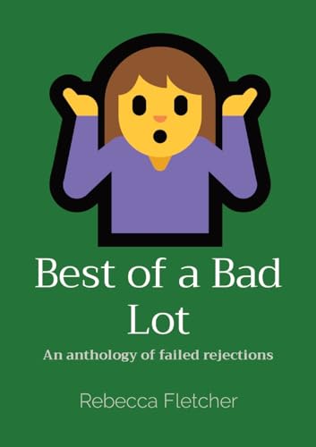 Best of a Bad Lot: An anthology of failed rejections by Rebecca ...