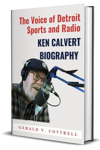Ken Calvert biography : The Voice of Detroit Sports and Radio by Gerald ...
