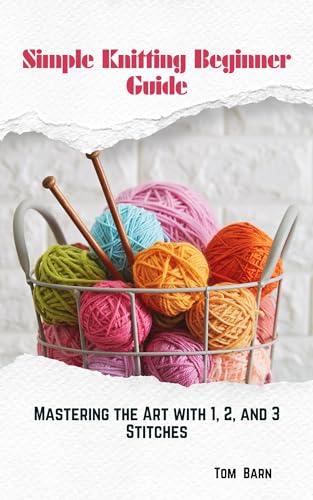 Simple Knitting Beginner Guide: Mastering the Art with 1, 2, and 3 ...