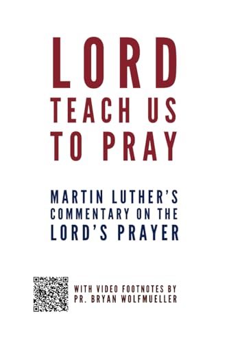 Lord, Teach Us to Pray: Martin Luther's Commentary on the Lord's Prayer ...
