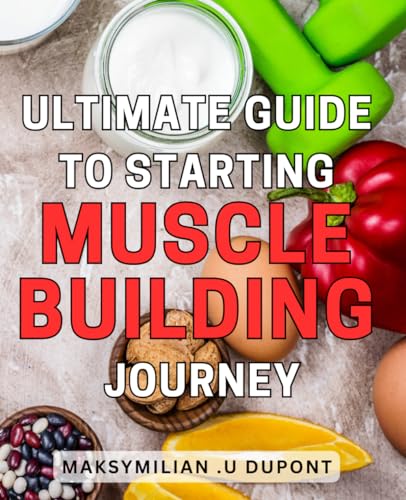Ultimate Guide to Starting Muscle Building Journey: Unleash Your ...