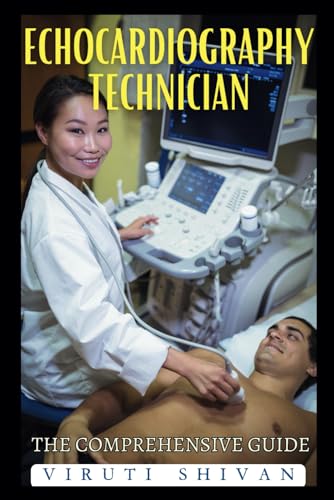 Echocardiography Technician - The Comprehensive Guide: Mastering Cardiac Imaging and Patient ...