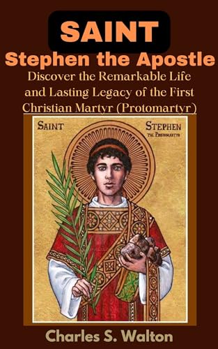 Saint Stephen the Apostle: Discover the Remarkable Life and Lasting ...