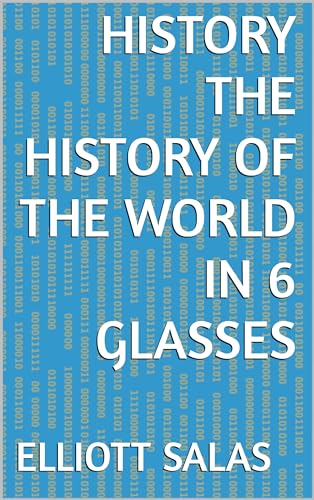 History The History of the World in 6 Glasses by Elliott Salas | Goodreads