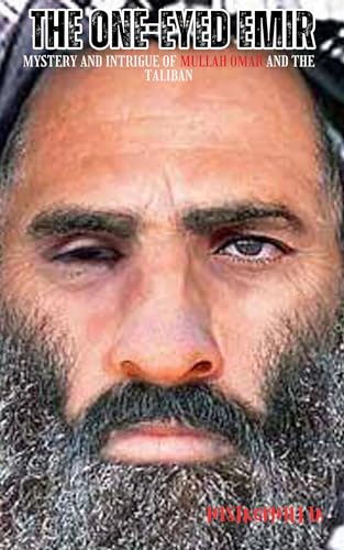 The One-Eyed Emir: Mystery and Intrigue of Mullah Omar and the Taliban ...