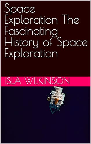 Space Exploration The Fascinating History of Space Exploration by Isla ...