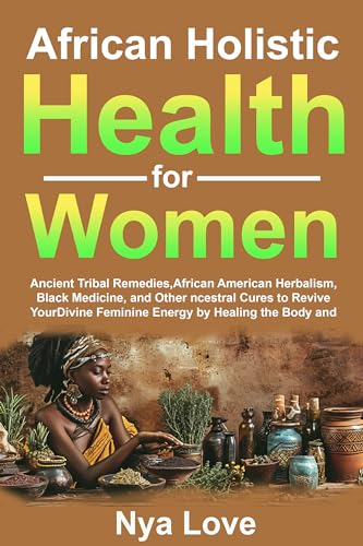 African Holistic Health for Women: Ancient Tribal Remedies, African ...