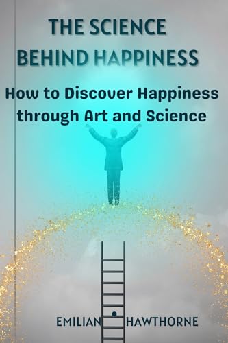 The Science behind Happiness: How to Discover Happiness through Art and ...