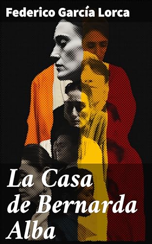La Casa de Bernarda Alba: Opresión, identidad y libertad: El drama ...