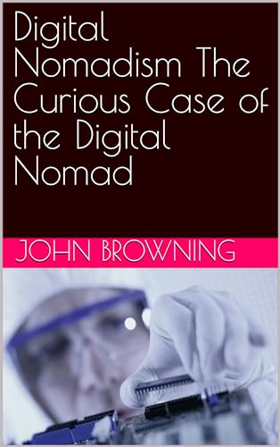 Digital Nomadism The Curious Case of the Digital Nomad by John Browning | Goodreads