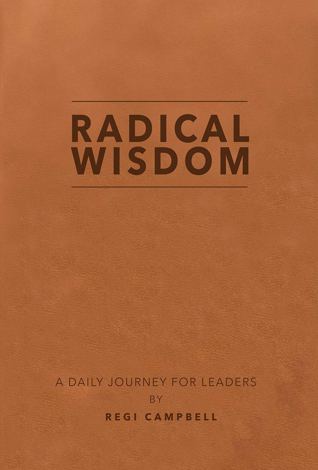 Radical Wisdom: A Daily Journey For Leaders by Regi Campbell | Goodreads