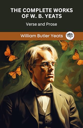 The Complete Works of W. B. Yeats: Verse and Prose by W.B. Yeats ...