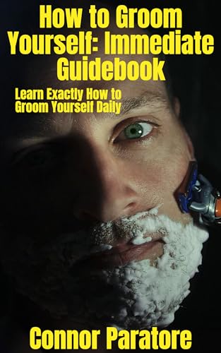 How to Groom Yourself: Immediate Training: Learn Exactly How to Groom ...