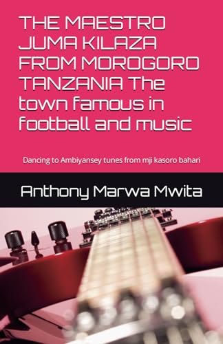 THE MAESTRO JUMA KILAZA FROM MOROGORO TANZANIA The town famous in ...