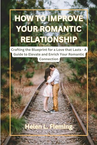 HOW TO IMPROVE YOUR ROMANTIC RELATIONSHIP: Crafting the Blueprint for a ...