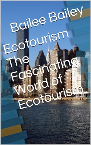 Ecotourism The Fascinating World of Ecotourism by Bailee Bailey | Goodreads