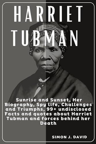 HARRIET TUBMAN : Sunrise and Sunset, Her Biography, Spy life ...