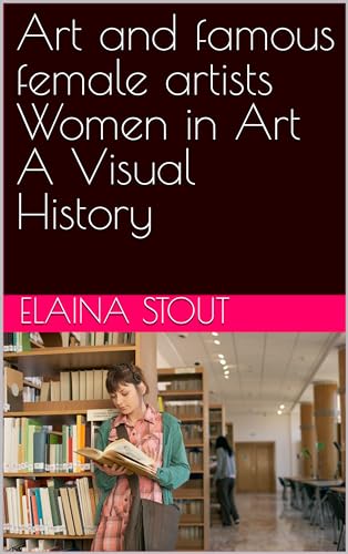 Art and famous female artists Women in Art A Visual History by Elaina ...
