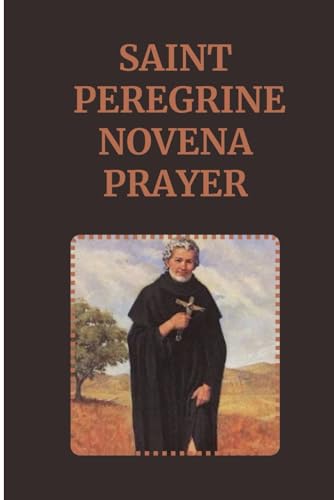SAINT PEREGRINE NOVENA PRAYER: Nine Days Catholic Novena Prayer includes the life of patron ...