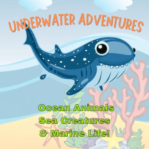 Underwater Adventures: Ocean Animals, Sea Creatures, & Marine Life! by ...