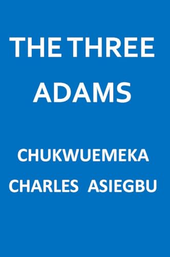 The Three Adams: The Three Adam Who Are They by Chukwuemeka Charles ...