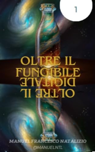 OLTRE IL FUNGIBILE OLTRE IL DIGITALE 1: GUIDA COMPLETA AL MONDO DEL NFT ...