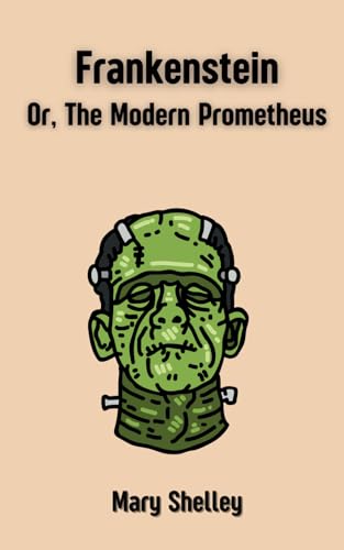 Frankenstein; Or, The Modern Prometheus: The Classic Gothic Horror ...