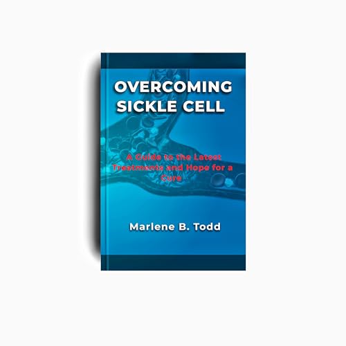 OVERCOMING SICKLE CELL: A Guide to the Latest Treatments and Hope for a ...