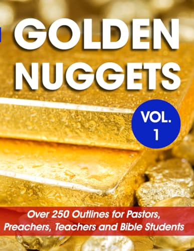 Golden Nuggets Vol 1: Over 250 Outlines for Pastors, Preachers ...