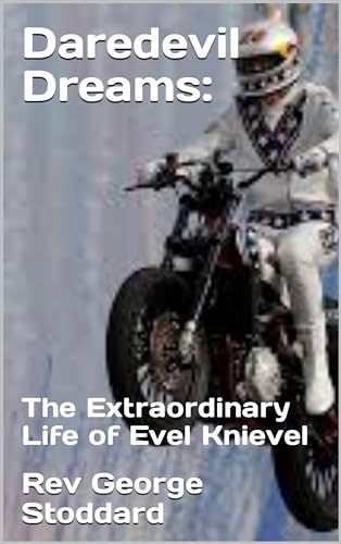 Daredevil Dreams: : The Extraordinary Life of Evel Knievel by George ...