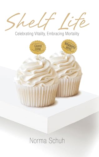 SHELF LIFE: Celebrating Vitality, Embracing Mortality by Norma Schuh ...