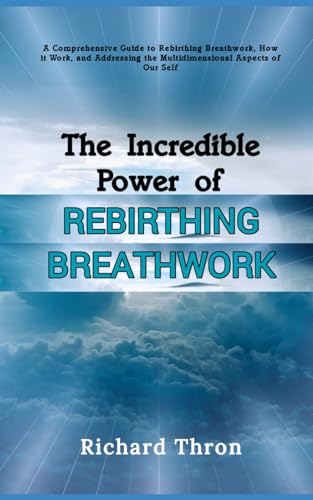 The Incredible Power of Rebirthing Breathwork: A Comprehensive Guide to ...