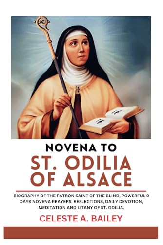 NOVENA TO ST. ODILIA OF ALSACE: Biography Of The Patron Saint Of The ...