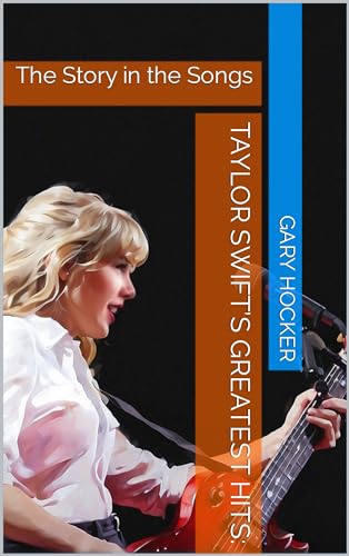 Taylor Swift’s Greatest Hits: : The Story in the Songs by Gary Hocker ...